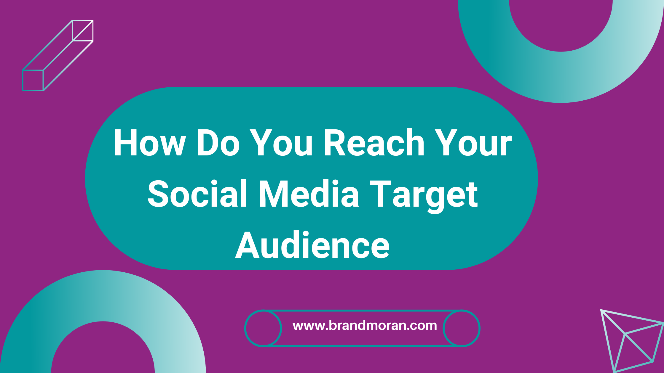 How Do You Reach Your Social Media Target Audience - Brand Moran
